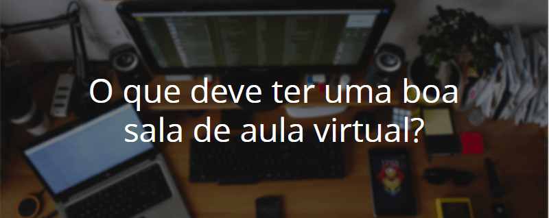 O que deve ter em uma boa sala de aula virtual? - Raleduc